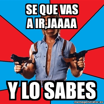 Meme Chuck Norris - Se que vas a ir,jaaaa Y lo sabes - 19396239