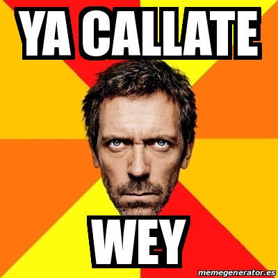 Meme House - ya callate wey - 19398242