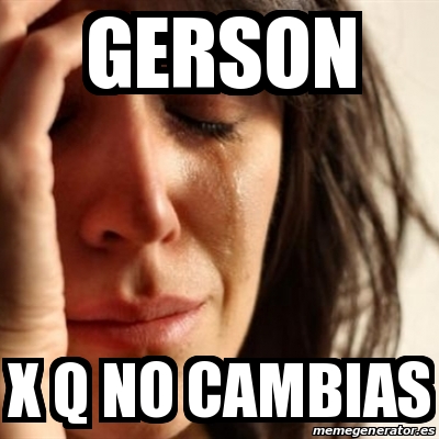 Meme Problems - gerson x q no cambias - 19398405