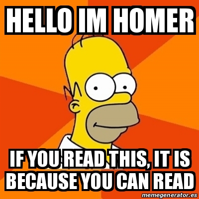 Meme Homer - Hello IM HOMER If you read this, it is because you can ...