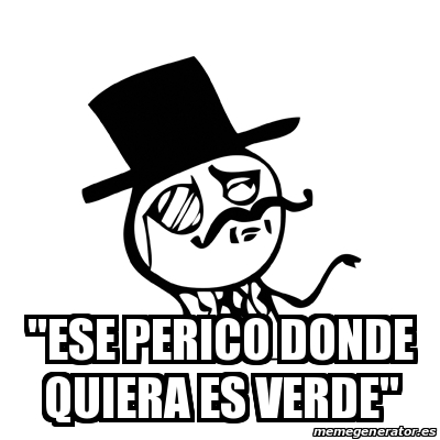 Meme Feel Like A Sir - "ese perico donde quiera es verde" - 19400724