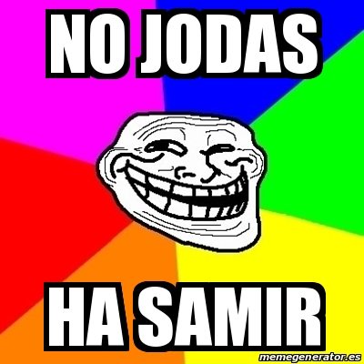 Meme Troll - no jodas ha samir - 19404748