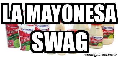 Meme Personalizado - La Mayonesa Swag - 19408800
