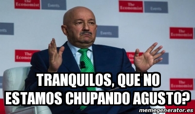 Meme Personalizado - TRANQUILOS, QUE NO ESTAMOS CHUPANDO AGUSTO? - 19413226
