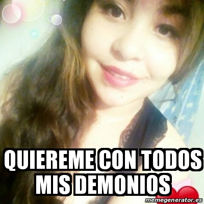 Meme Personalizado - quiereme con todos mis demonios - 19417170