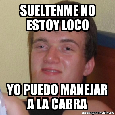 Meme Stoner Stanley - sueltenme no estoy loco yo puedo manejar a la ...