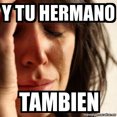 Meme Problems - Y TU HERMANO TAMBIEN - 19420044