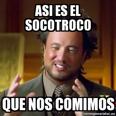 Meme Ancient Aliens - asi es el socotroco que nos comimos - 19420515