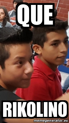 Meme Personalizado - Que Rikolino - 19421585