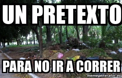 Meme Personalizado - un pretexto para no ir a correr - 19422090