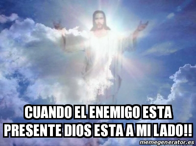 Meme Personalizado - cuando el enemigo esta presente dios esta a mi ...