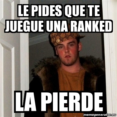 Meme Scumbag Steve - le pides que te juegue una ranked la pierde - 19426596