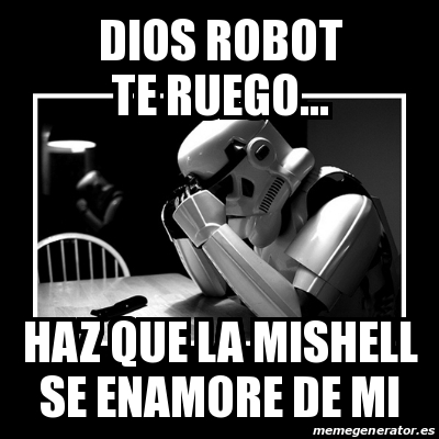 Meme Sad Trooper - Dios robot te ruego... haz que la Mishell se enamore ...