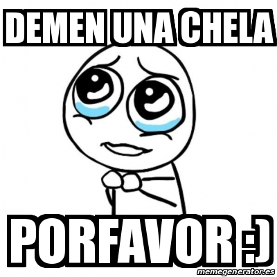 Meme Por favor - demen una chela porfavor :) - 19430296