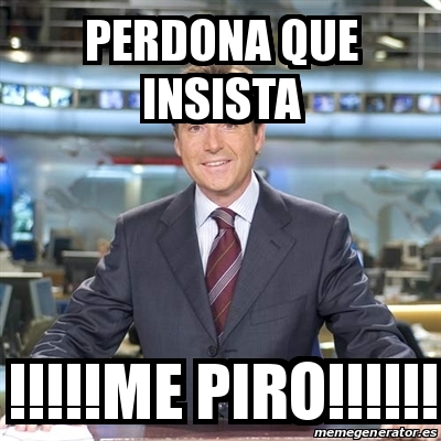 Meme Matias Prats - Perdona que insista !!!!!ME PIRO!!!!!! - 19431450