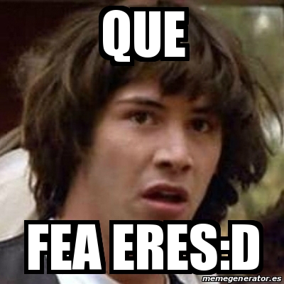 Meme Keanu Reeves - que fea eres:D - 19432575