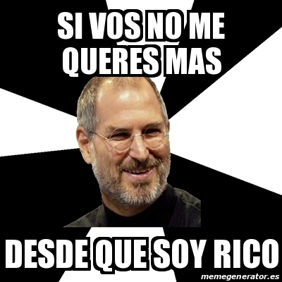 Meme Steve Jobs - si vos no me queres mas desde que soy rico - 19433084