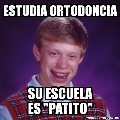 Meme Bad Luck Brian - estudIA ortodoncia SU EScUELa ES "PaTITO" - 19433513