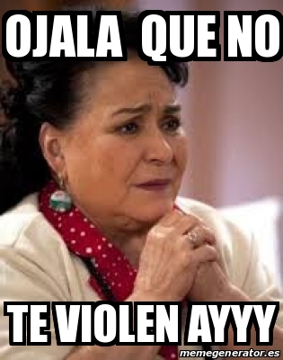 Meme Personalizado - ojala que no te violen ayyy - 19437374