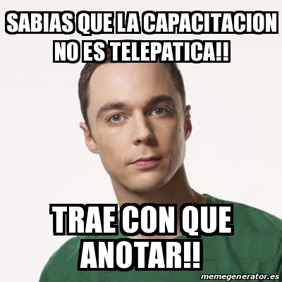 Meme Sheldon Cooper - sabias que La capacitacion no es telepatica ...