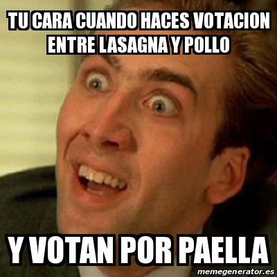 Meme No me digas - tu cara cuando haces votacion entre lasagna y pollo ...