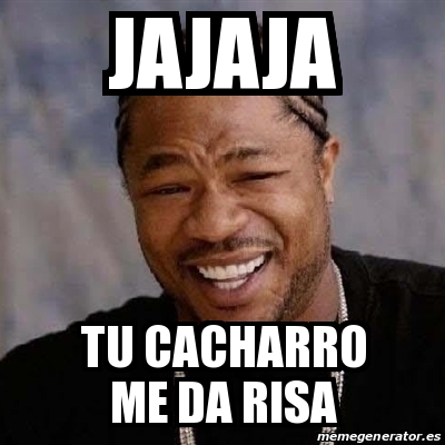 Meme Yo Dawg - jajaja tu cacharro me da risa - 19450242