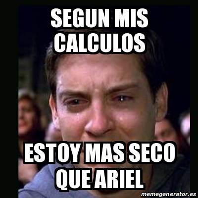 Meme crying peter parker - SEGUN MIS CALCULOS ESTOY MAS SECO QUE ARIEL ...