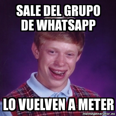 Meme Bad Luck Brian - Sale del grupo de Whatsapp Lo vuelven a meter ...