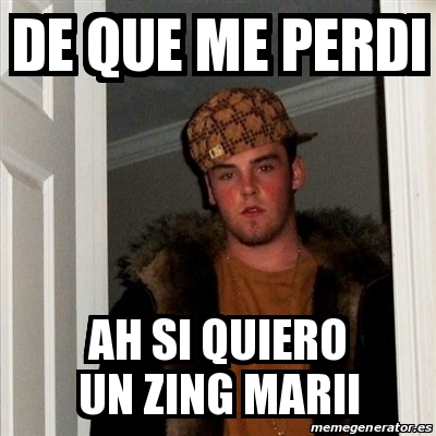Meme Scumbag Steve - de que me perdi ah si quiero un zing marii - 19455766