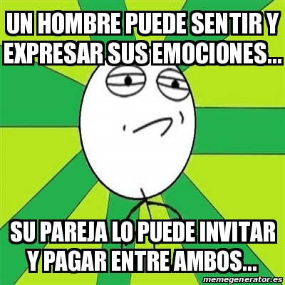 Meme Challenge Accepted - UN HOMBRE PUEDE SENTIR Y EXPRESAR SUS ...