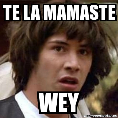 Meme Keanu Reeves - Te la mamaste Wey - 19461142