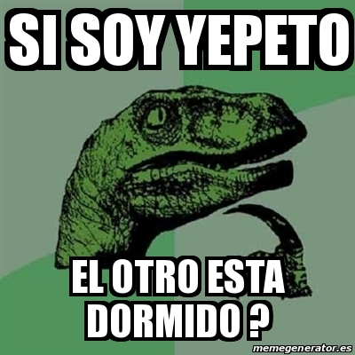 Meme Filosoraptor - SI SOY YEPETO EL OTRO ESTA DORMIDO ? - 19461635