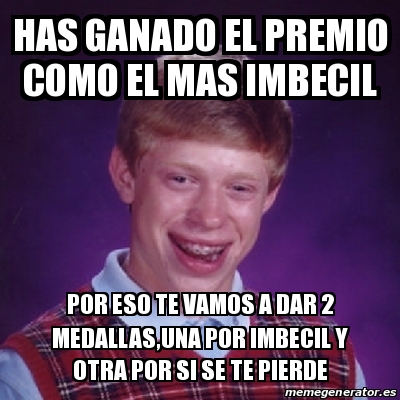 Meme Bad Luck Brian - has ganado el premio como el mas imbecil por eso ...
