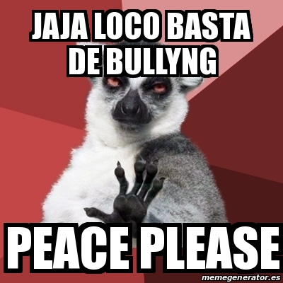 Meme Chill Out Lemur - JAJA LOCO BASTA DE BULLYNG PEACE PLEASE - 19466710
