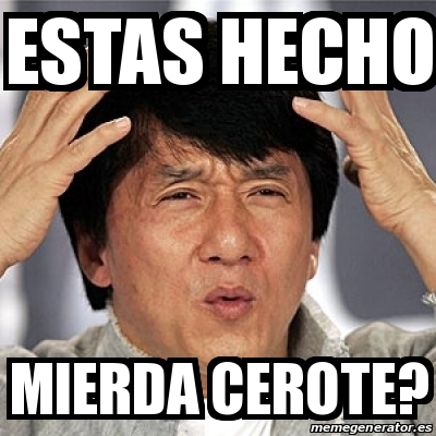 Meme Jackie Chan - estas hecho mierda cerote? - 19471743
