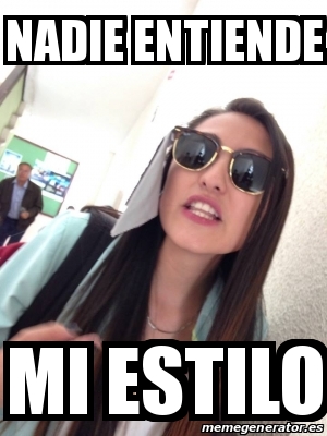 Meme Personalizado - Nadie entiende Mi estilo - 19473543