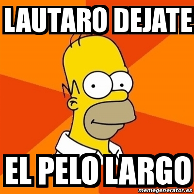 Meme Homer - LAUTARO DEJATE EL PELO LARGO - 19479936