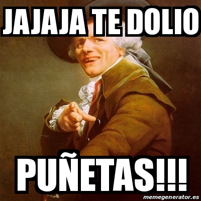 Meme Joseph Ducreux - Jajaja te dolio PuÃ±etas!!! - 19483720