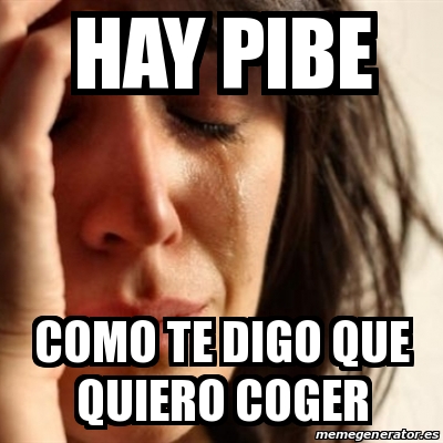 Meme Problems - hay pibe como te digo que quiero coger - 19483753