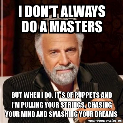 Meme Most interesting man - I DON'T ALWAYS DO A MASTERS BUT WHEN I DO ...