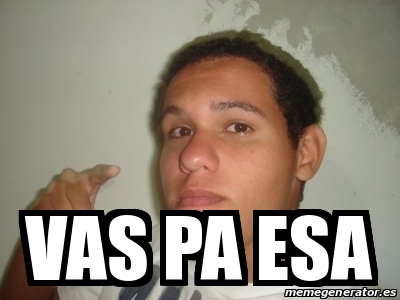 Meme Personalizado - Vas pa esa - 19487314
