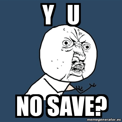 Meme Y U No - Y u No save? - 19488363