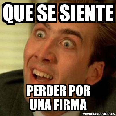Meme No me digas - que se siente perder por una firma - 19488711