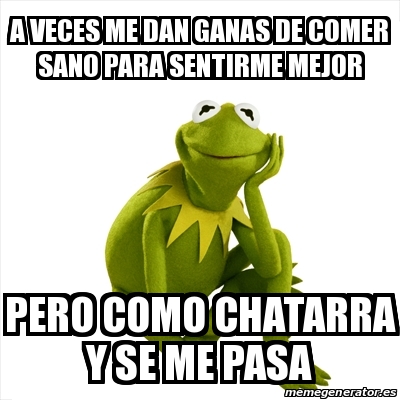 Meme Kermit the frog - a veces me dan ganas de comer sano para sentirme ...