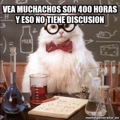 Meme Chemistry Cat - vea muchachos son 400 horas y eso no tiene ...
