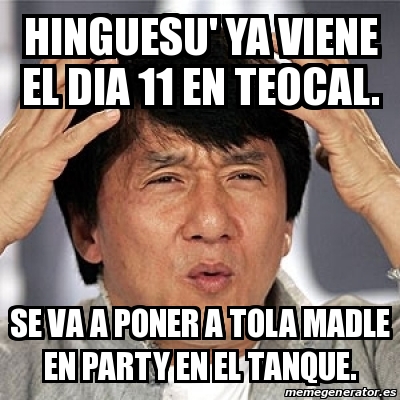 Meme Jackie Chan - Hinguesu' ya viene el dia 11 en TEOCAL. Se va a ...
