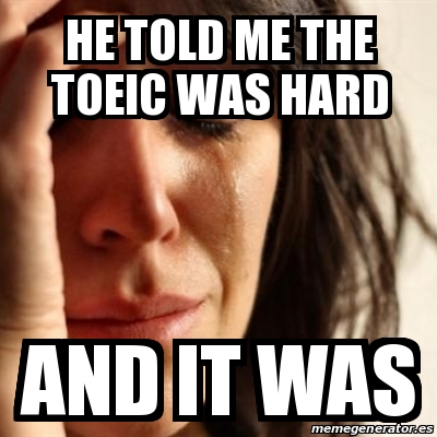 Meme Problems - he told me the toeic was hard and it was - 19501554