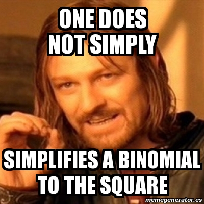 Meme Boromir - one does not simply simplifies a binomial to the square ...