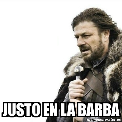 Meme Prepare Yourself - justo en la barba - 19511964