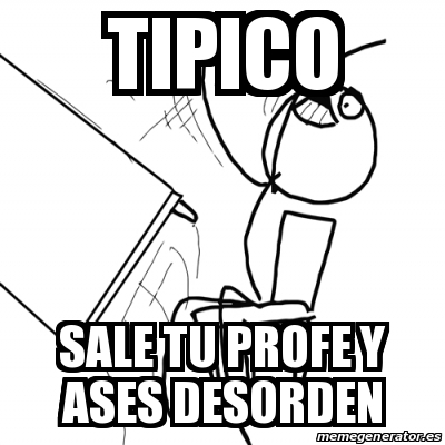 Meme Desk Flip Rage Guy - tipico sale tu profe y ases desorden - 19512117